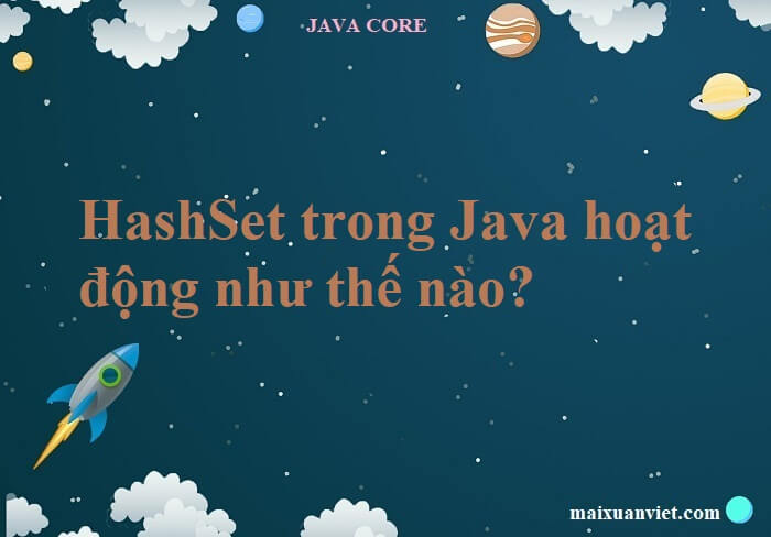 HashSet trong Java hoạt động như thế nào? - VietMX's Blog