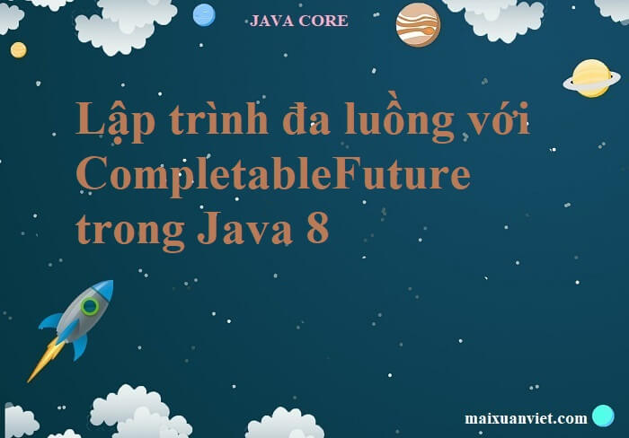 Lập trình đa luồng với CompletableFuture trong Java 8 - VietMX's Blog