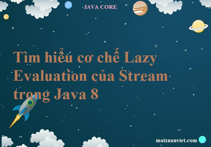 Tìm hiểu cơ chế Lazy Evaluation của Stream trong Java 8 - VietMX's Blog
