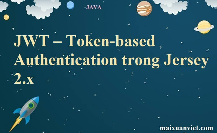JWT – Token-based Authentication trong Jersey 2.x - VietMX's Blog