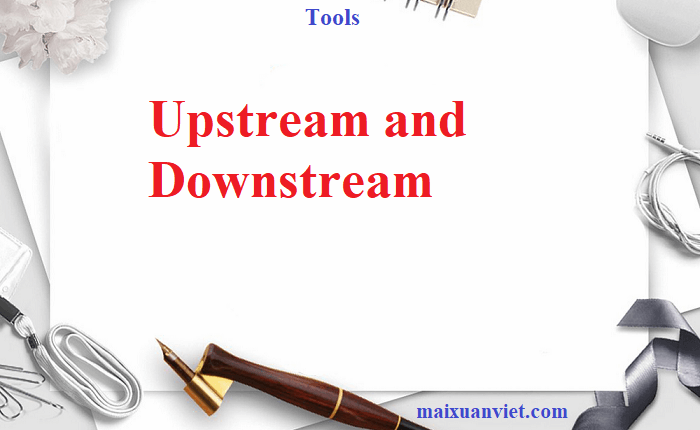 Upstream and Downstream - VietMX's Blog