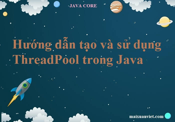 Hướng dẫn tạo và sử dụng ThreadPool trong Java - VietMX's Blog