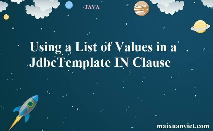 Using a List of Values in a JdbcTemplate IN Clause - VietMX's Blog