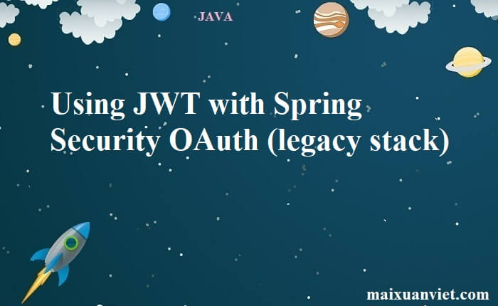 Using Jwt With Spring Security Oauth Legacy Stack Vietmxs Blog