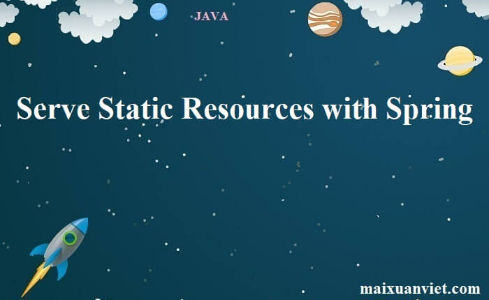 Serve Static Resources with Spring - VietMX's Blog