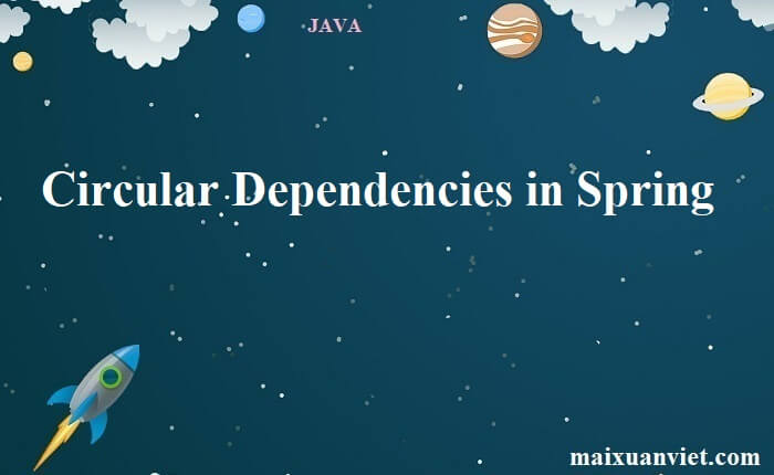 Circular Dependencies in Spring - VietMX's Blog