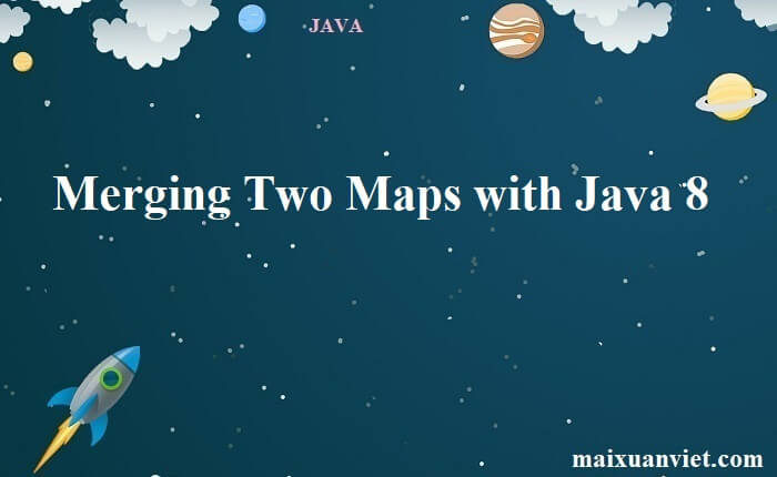 Merging Two Maps with Java 8 - VietMX's Blog