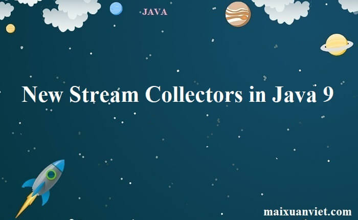 New Stream Collectors in Java 9 - VietMX's Blog New Stream Collectors in Java 9 - VietMX's Blog