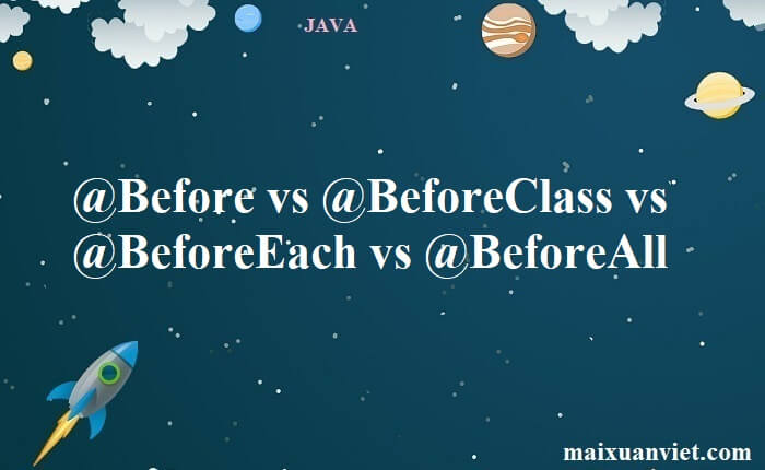@Before vs @BeforeClass vs @BeforeEach vs @BeforeAll - VietMX's Blog