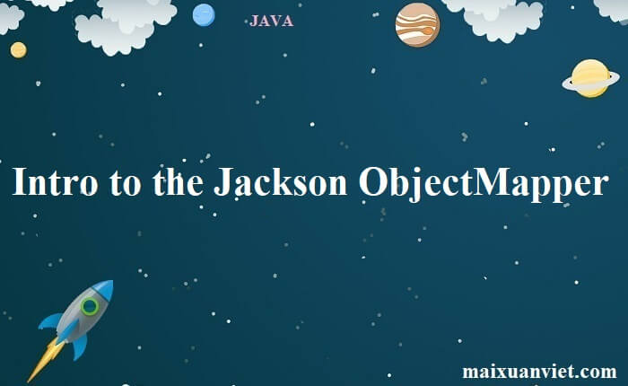 Intro to the Jackson ObjectMapper - VietMX's Blog