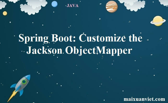 Spring Boot Customize The Jackson Objectmapper Vietmx S Blog