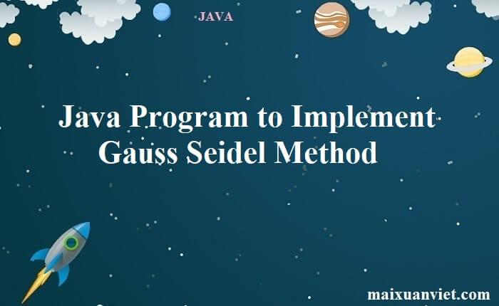Java Program to Implement Gauss Seidel Method - VietMX's Blog