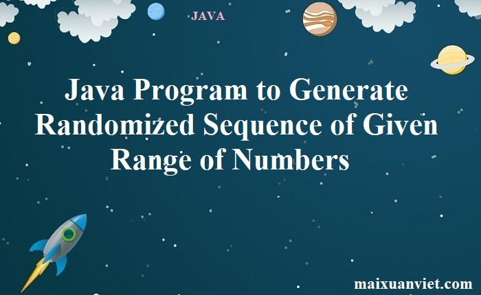 Java Program To Generate Randomized Sequence Of Given Range Of Numbers Vietmxs Blog 4997