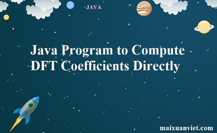 Java Program to Compute DFT Coefficients Directly - VietMX's Blog
