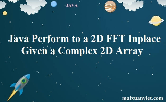 Java Perform to a 2D FFT Inplace Given a Complex 2D Array - VietMX's Blog