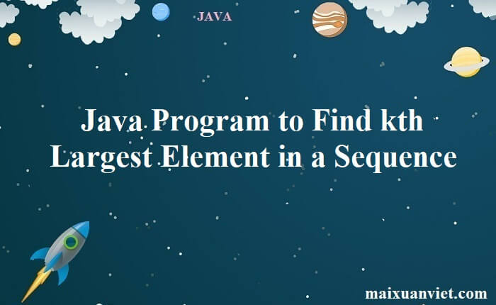 Java Program To Find Kth Largest Element In A Sequence Vietmxs Blog