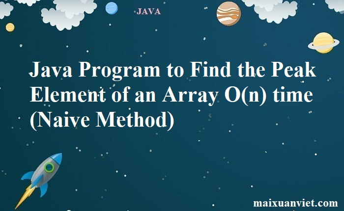 Java Program To Find The Peak Element Of An Array On Time Naive Method Vietmxs Blog