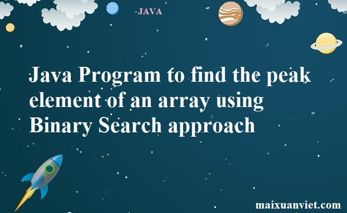 Java Program To Find The Peak Element Of An Array Using Binary Search Approach Vietmxs Blog