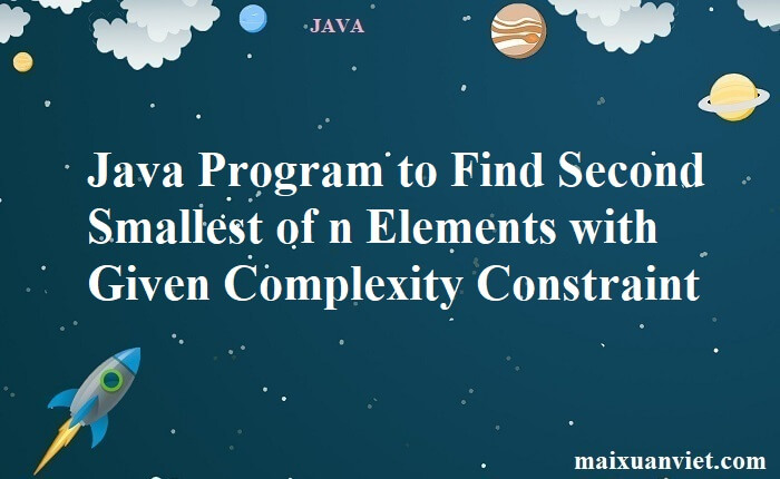 Java Program To Find Second Smallest Of N Elements With Given Complexity Constraint Vietmxs Blog