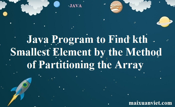 Java Program To Find Kth Smallest Element By The Method Of Partitioning The Array Vietmxs Blog