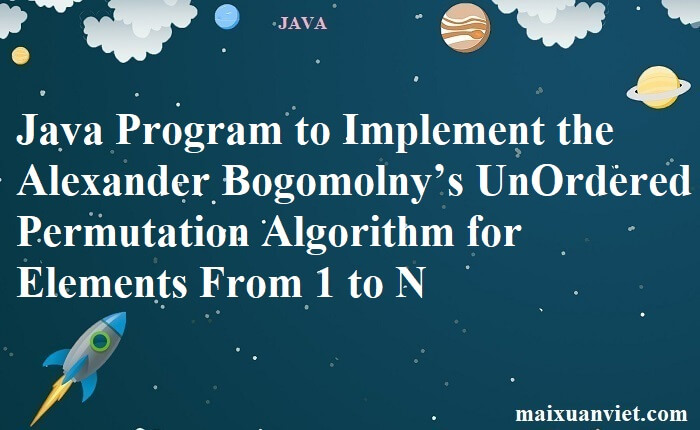 Java Program To Implement The Alexander Bogomolnys Unordered Permutation Algorithm For Elements