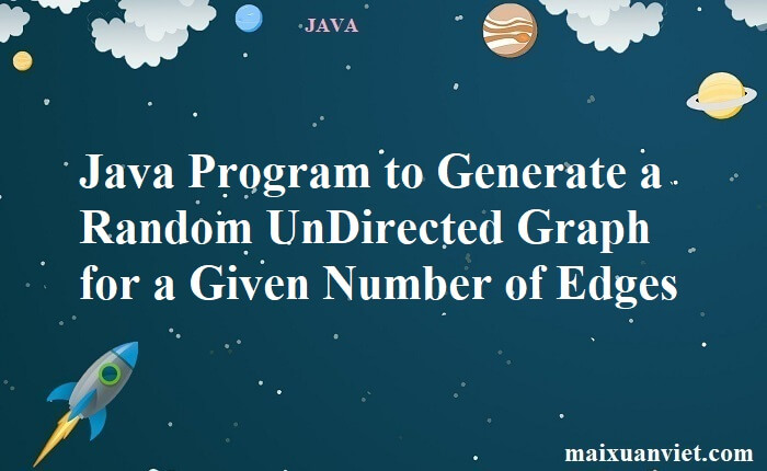 Java Program To Generate A Random Undirected Graph For A Given Number Of Edges Vietmxs Blog