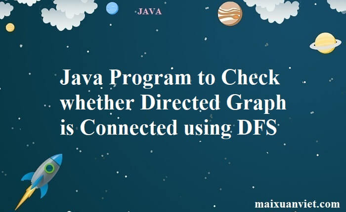 Java Program to Check whether Directed Graph is Connected using DFS - VietMX's Blog