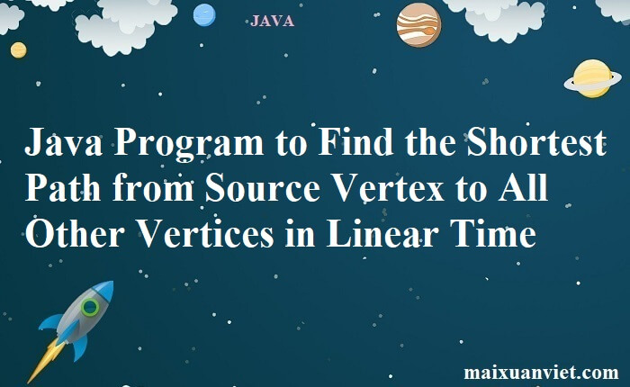 Java Program To Find The Shortest Path From Source Vertex To All Other Vertices In Linear Time