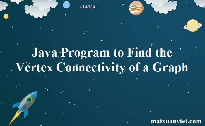 Java Program to Find the Vertex Connectivity of a Graph - VietMX's Blog
