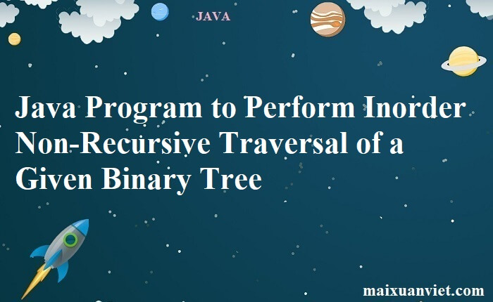 Java Program to Perform Inorder Non-Recursive Traversal of a Given Binary Tree - VietMX's Blog