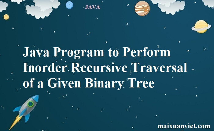 Java Program To Perform Inorder Recursive Traversal Of A Given Binary Tree Vietmxs Blog