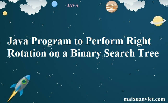 Java Program To Perform Right Rotation On A Binary Search Tree Vietmxs Blog
