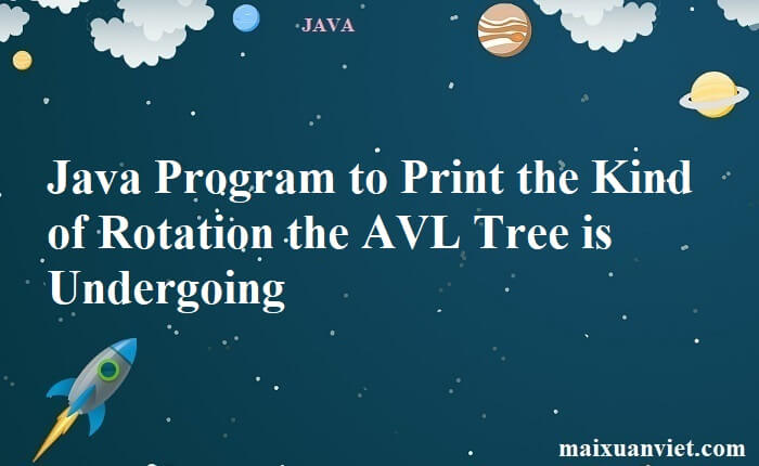Java Program to Print the Kind of Rotation the AVL Tree is Undergoing - VietMX's Blog