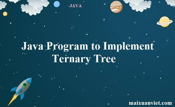 Java Program to Implement Ternary Tree - VietMX's Blog