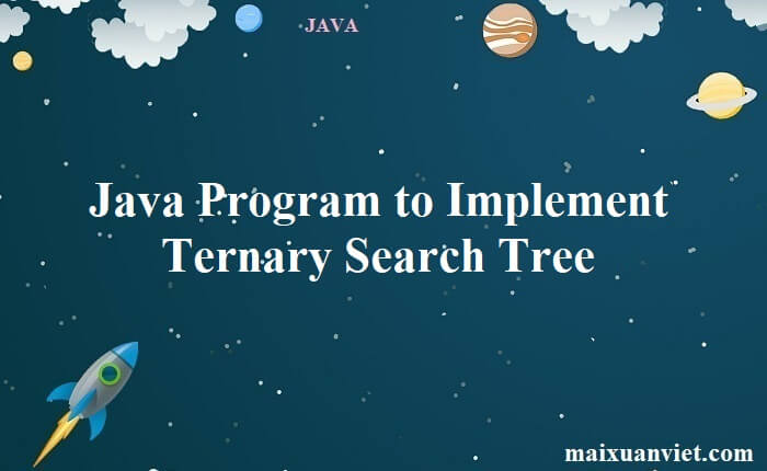 Java Program to Implement Ternary Search Tree - VietMX's Blog