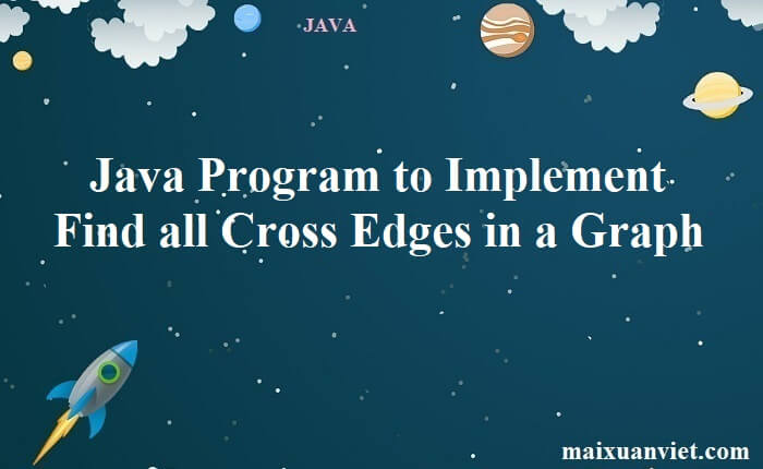Java Program to Implement Find all Cross Edges in a Graph - VietMX's Blog