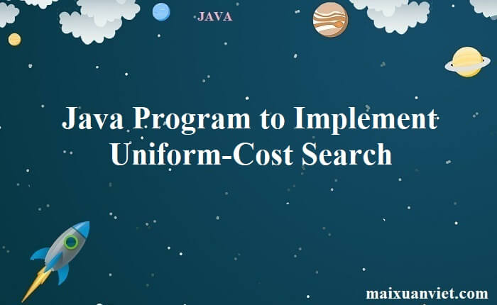 Java Program to Implement Uniform-Cost Search - VietMX's Blog