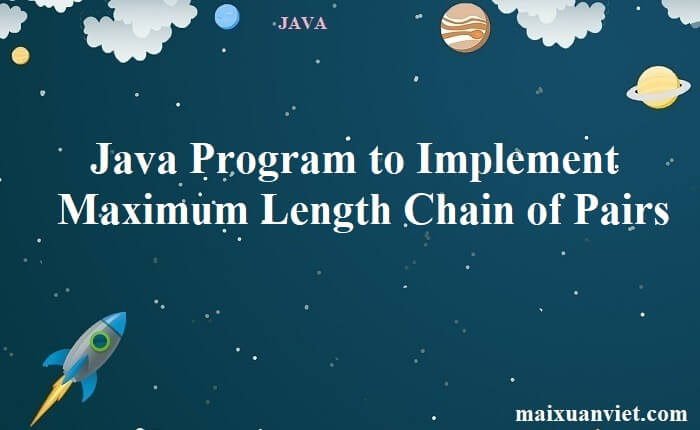 Java Program to Implement Maximum Length Chain of Pairs - VietMX's Blog