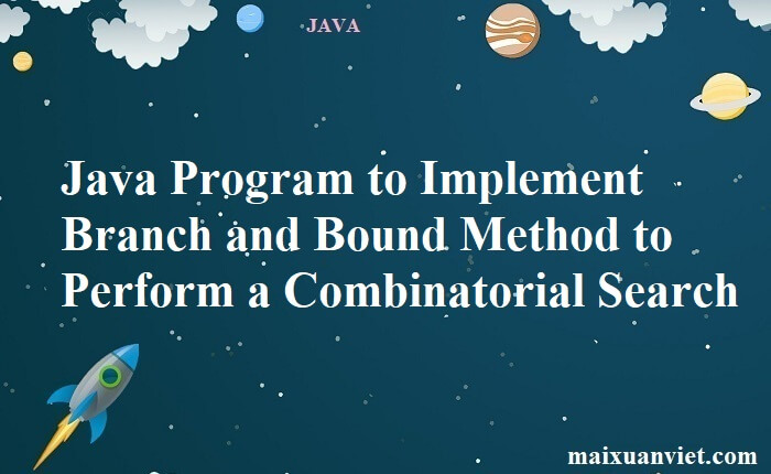 Java Program To Implement Branch And Bound Method To Perform A Combinatorial Search Vietmxs Blog