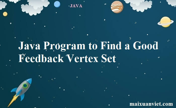 Java Program to Find a Good Feedback Vertex Set - VietMX's Blog