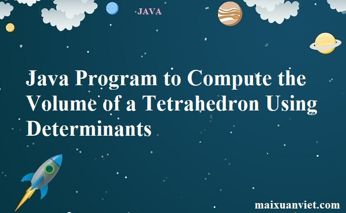 Java Program to Compute the Volume of a Tetrahedron Using Determinants ...