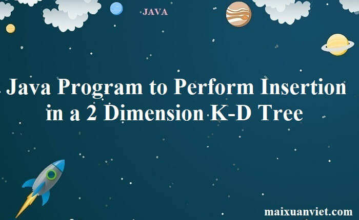 Java Program to Perform Insertion in a 2 Dimension K-D Tree - VietMX's Blog
