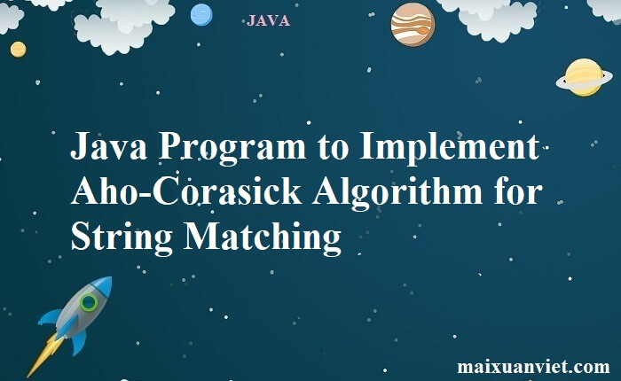Java Program To Implement Aho Corasick Algorithm For String Matching Vietmxs Blog