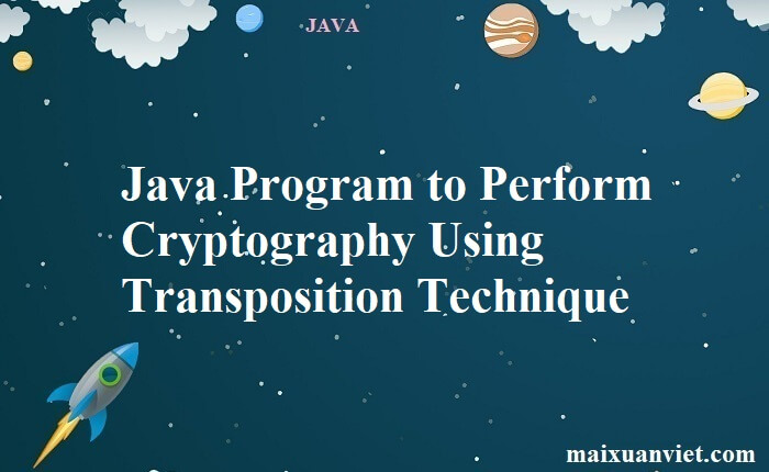 Java Program To Perform Cryptography Using Transposition Technique Vietmxs Blog