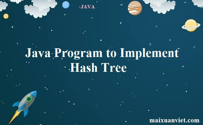 Java Program to Implement Hash Tree - VietMX's Blog