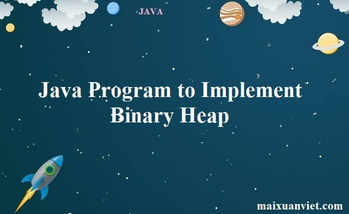 Java Program to Implement Binary Heap - VietMX's Blog Java Program to Implement Binary Heap - VietMX's Blog