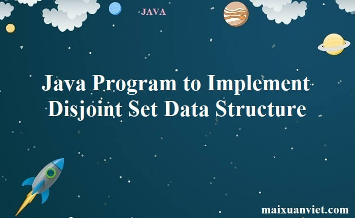 Java Program To Implement Disjoint Set Data Structure Vietmxs Blog