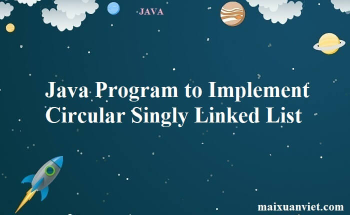 Java Program To Implement Circular Singly Linked List Vietmxs Blog
