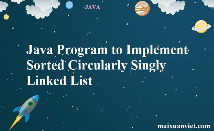 Java Program To Implement Sorted Circularly Singly Linked List Vietmxs Blog