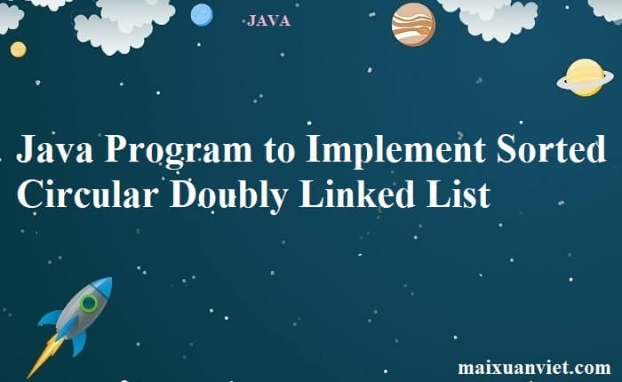 Java Program To Implement Sorted Circular Doubly Linked List Vietmxs Blog 